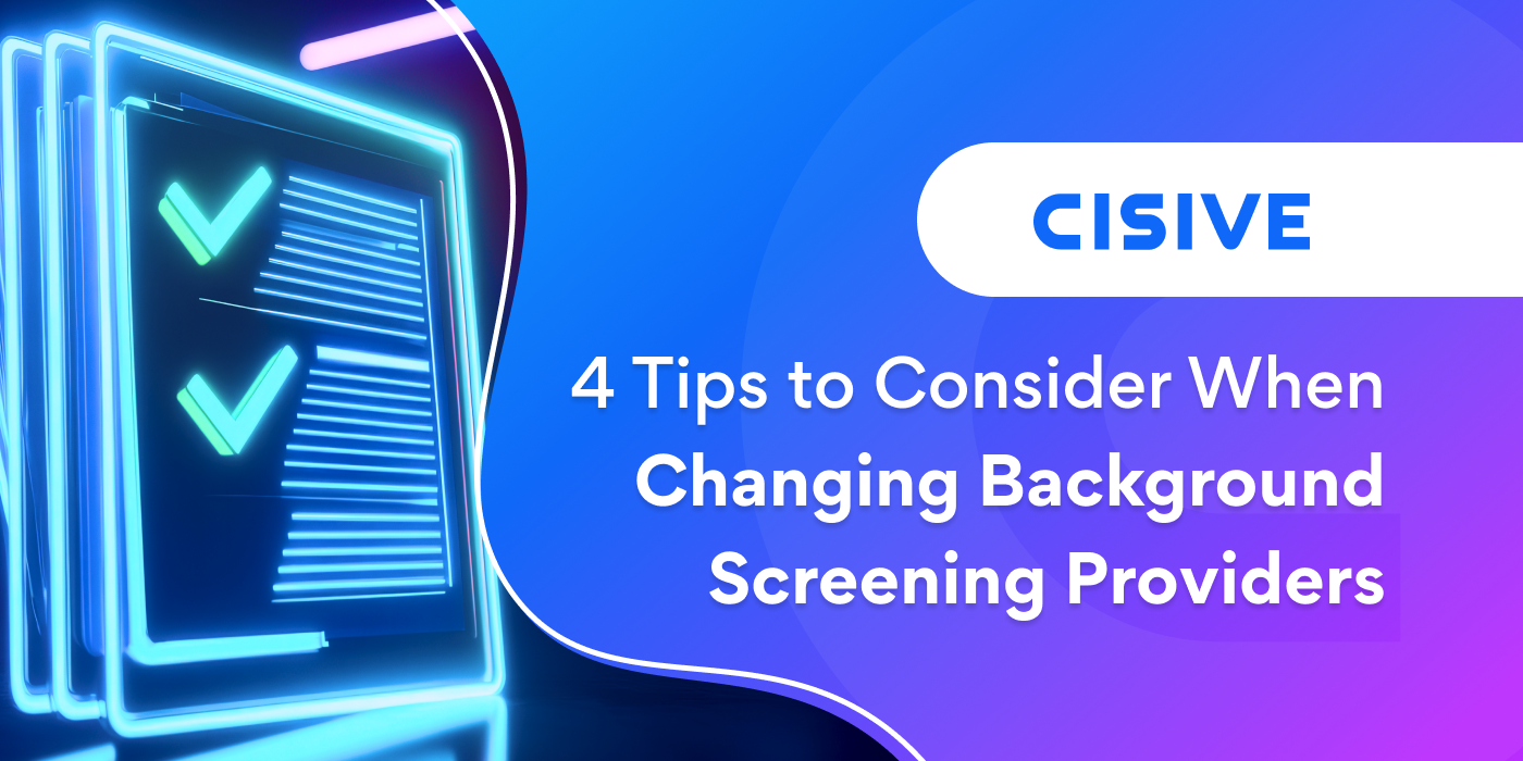 4 Tips When Changing Your Background Screening Provider | Cisive Blog